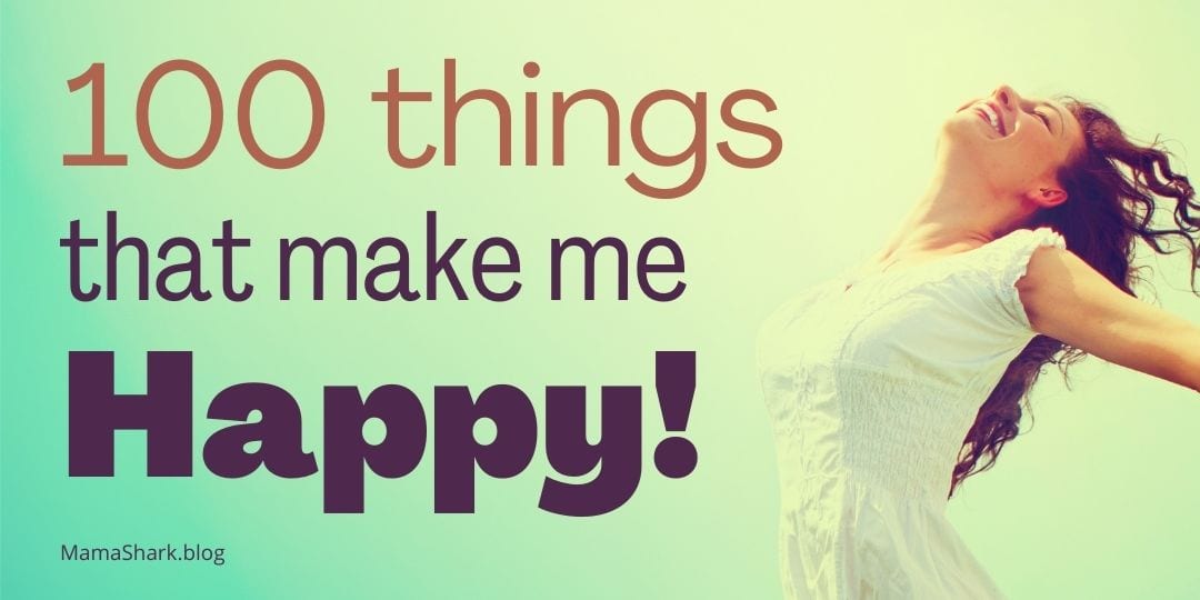 100 Things that Make Me Happy - Mama Shark